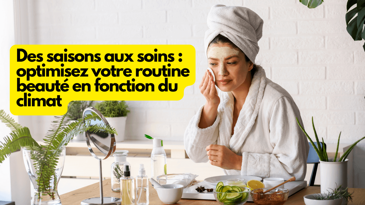 Des saisons aux soins : optimisez votre routine beauté en fonction du ...